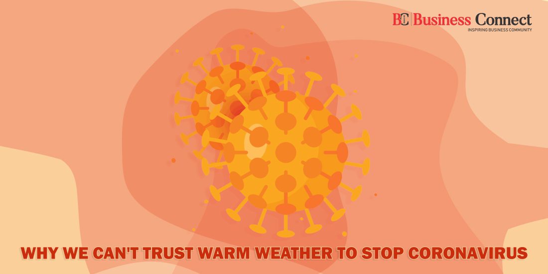 Why We Can’t Trust Warm Weather To Stop Coronavirus | Business Connect