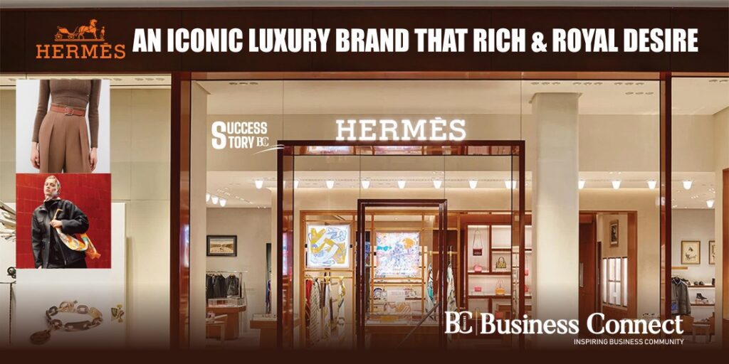 Hermès –An Iconic Luxury Brand That Rich & Royal Desire